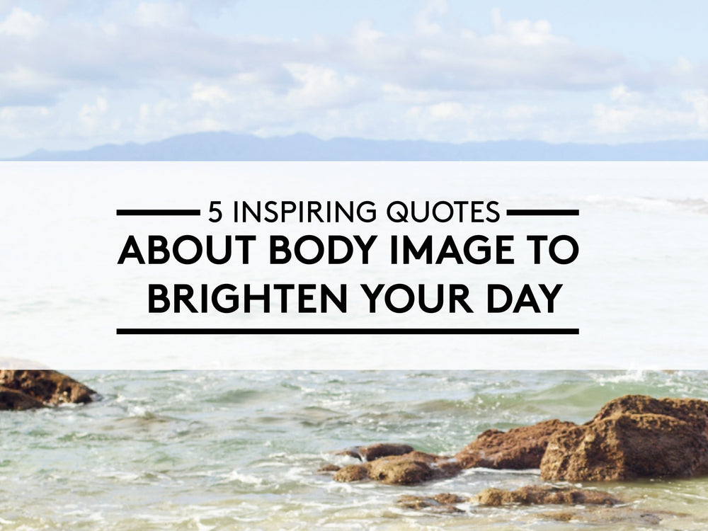5 Inspiring Quotes About Body Image to Brighten Your Day – SKYE